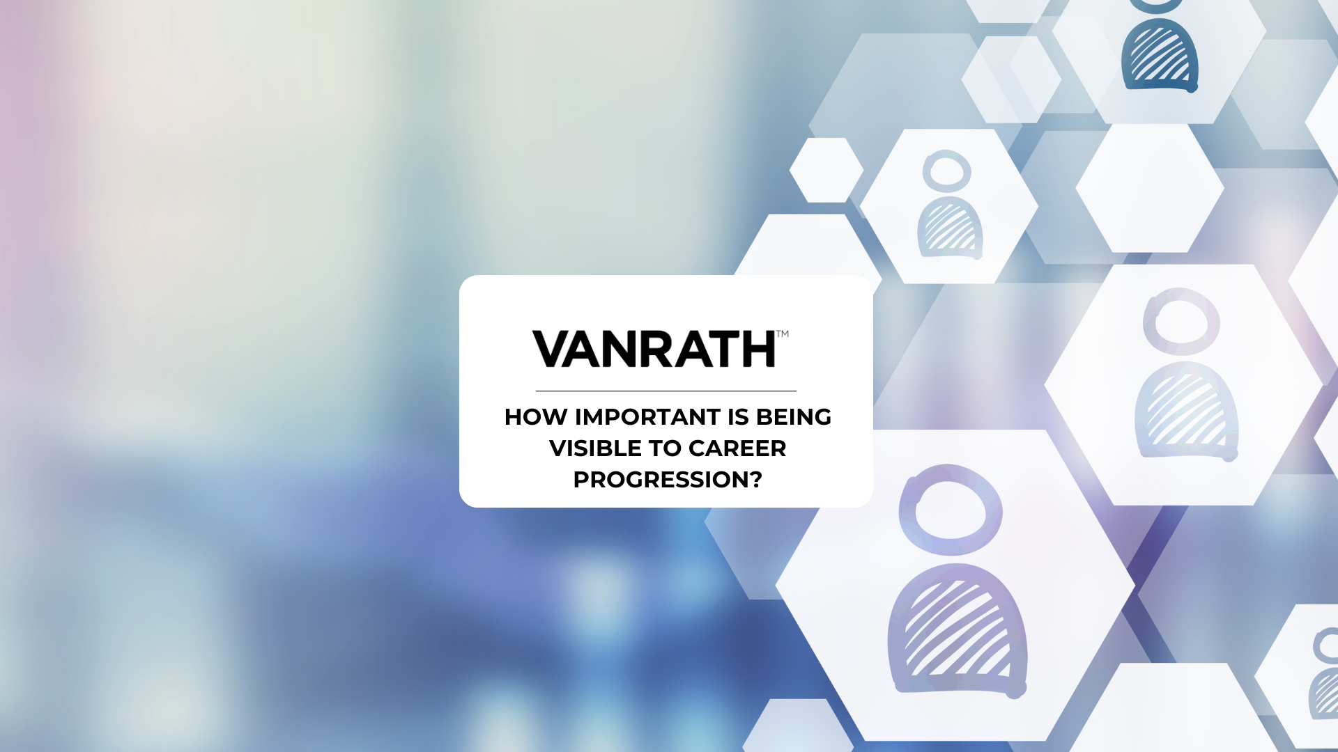 VANRATH|HOW IMPORTANT IS BEING VISIBLE TO CAREER · VANRATH