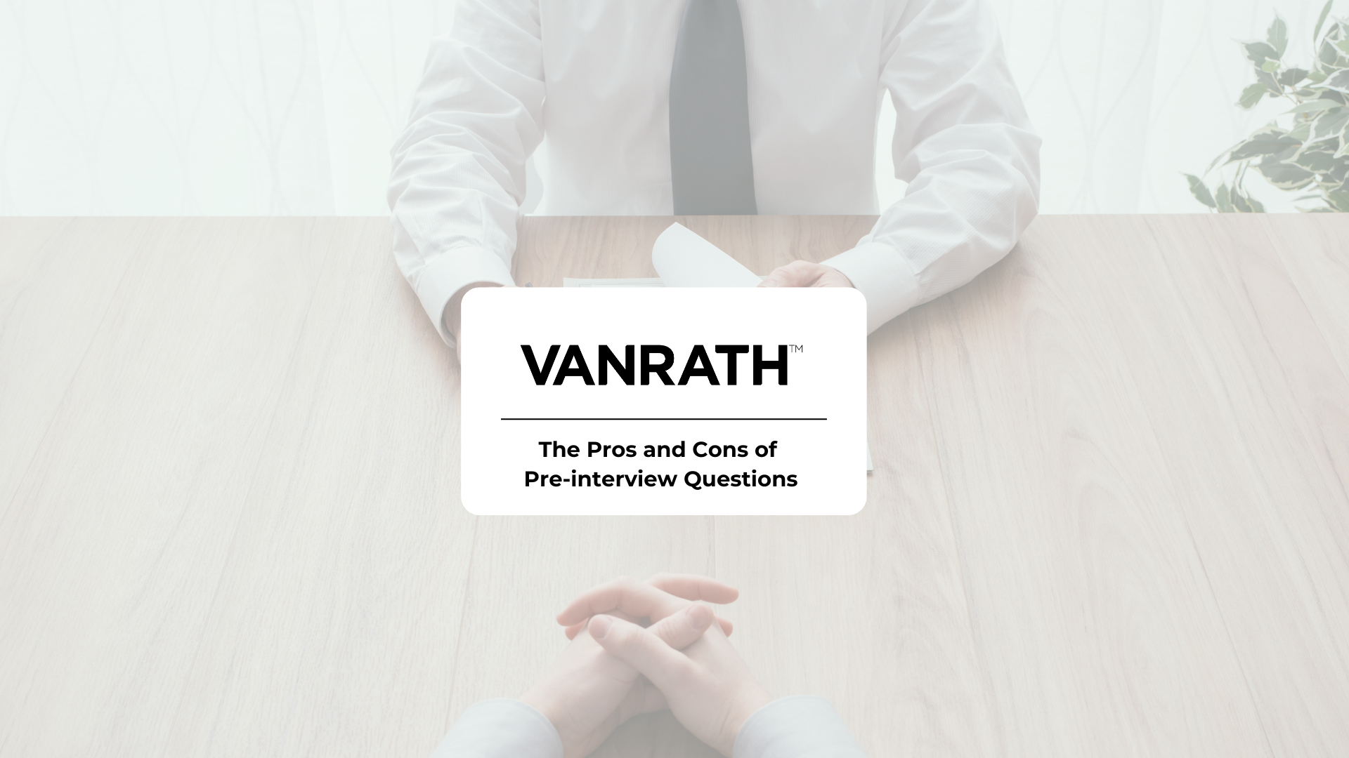 VANRATH|The Pros and Cons of Pre-interview Questions · VANRATH